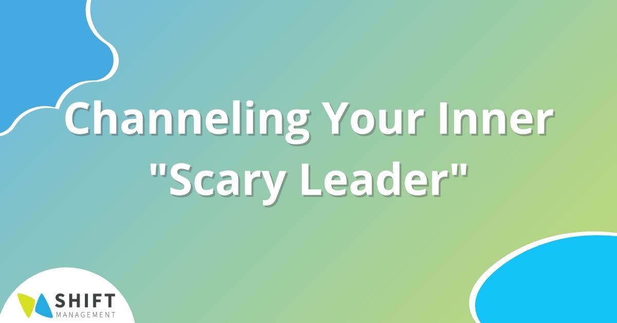 Channeling Your Inner "Scary Leader" · ShiftWorkPlace